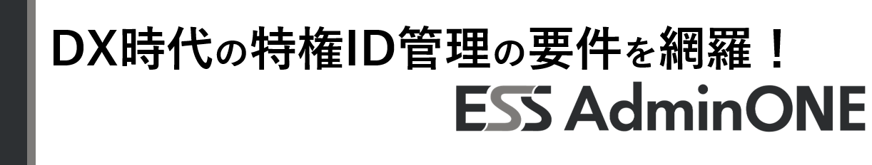 DX時代の特権ID管理ツールESS AdminONE｜エンカレッジ・テクノロジ